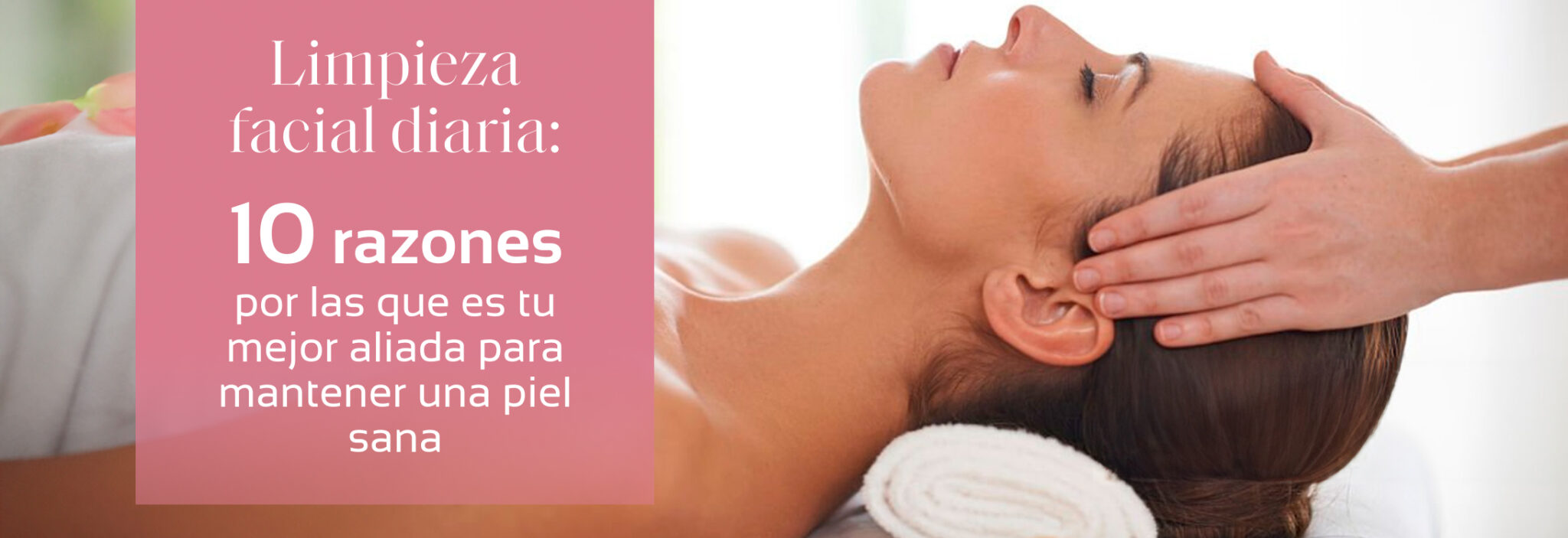 Limpieza facial diaria: 10 razones para ser la aliada de tu piel